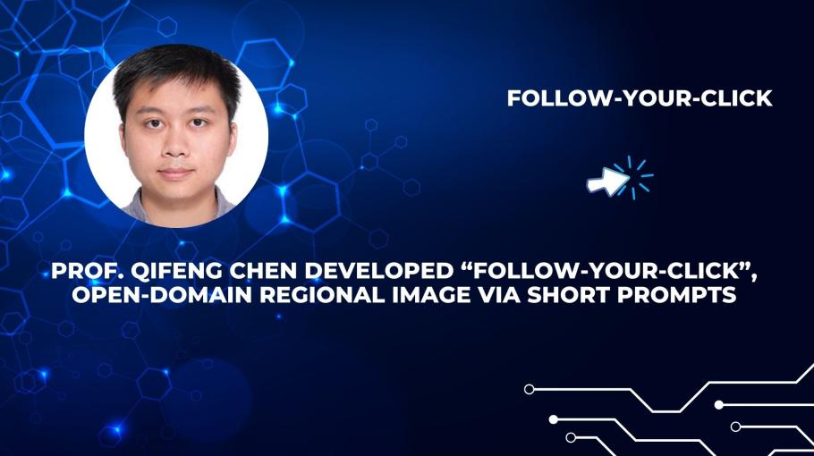 Prof. Qifeng CHEN developed “Follow-Your-Click”, Open-Domain Regional Image via Short Prompts ...